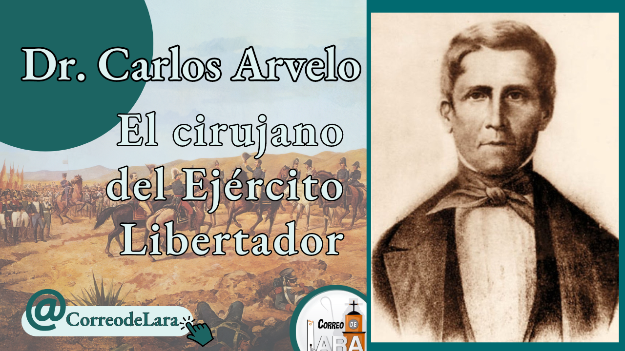 Dr. Carlos Arvelo, el cirujano del Ejército Libertador - CORREO DE LARA